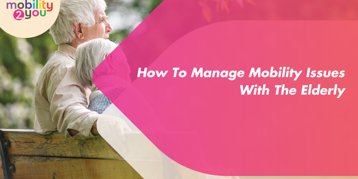 How To Manage Mobility Issues With The Elderly — Mobility 2 You